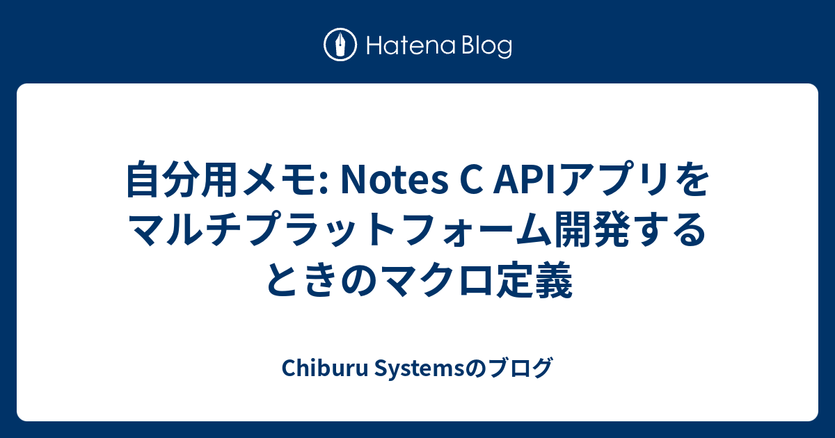 自分用メモ: Notes C APIアプリをマルチプラットフォーム開発するときのマクロ定義 - Chiburu Systemsのブログ