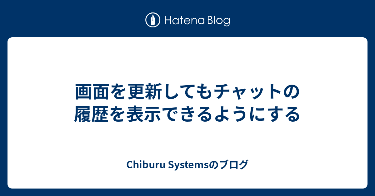 画面を更新してもチャットの履歴を表示できるようにする - Chiburu Systemsのブログ