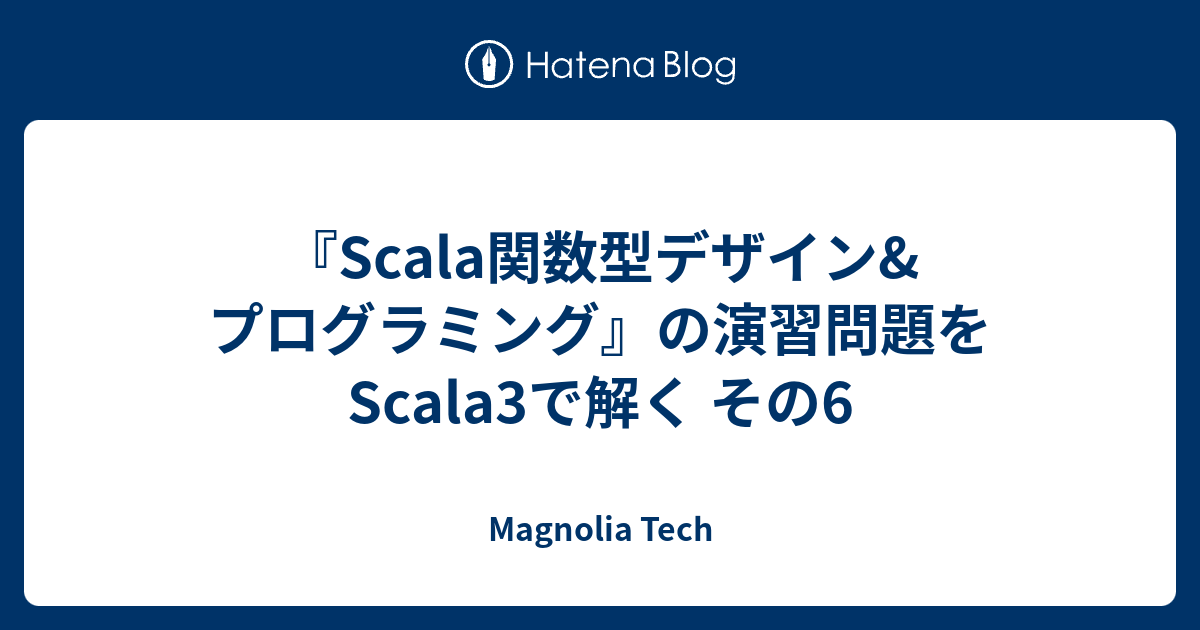 『Scala関数型デザイン&プログラミング』の演習問題をScala3で解く その6 - Magnolia Tech