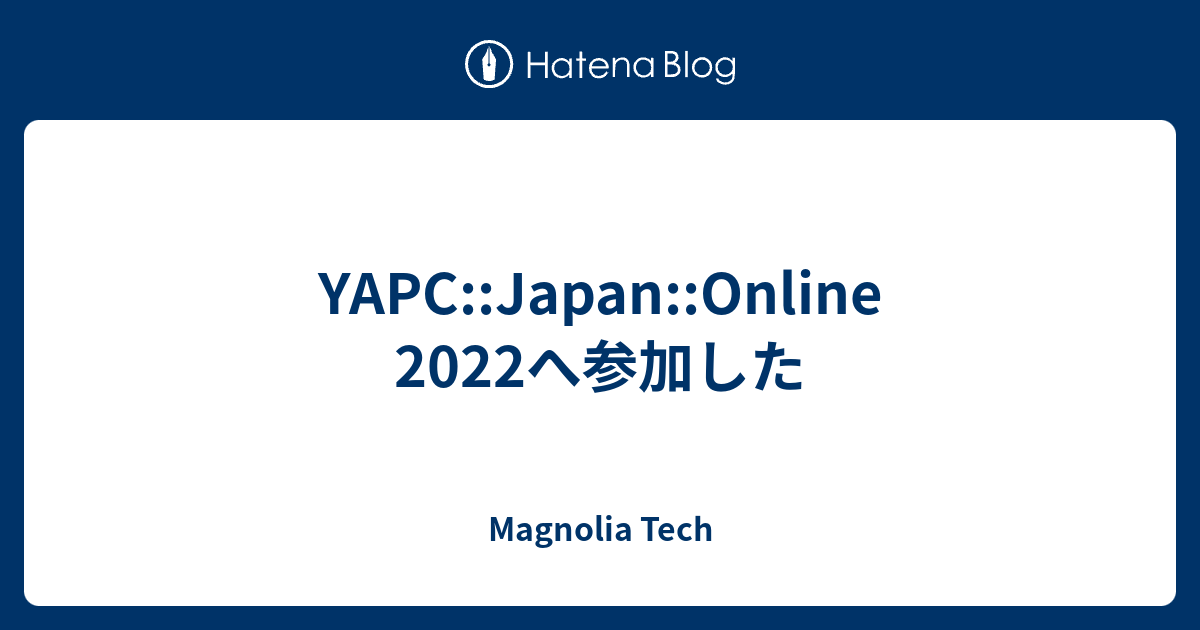 YAPC::Japan::Online 2022へ参加した - Magnolia Tech