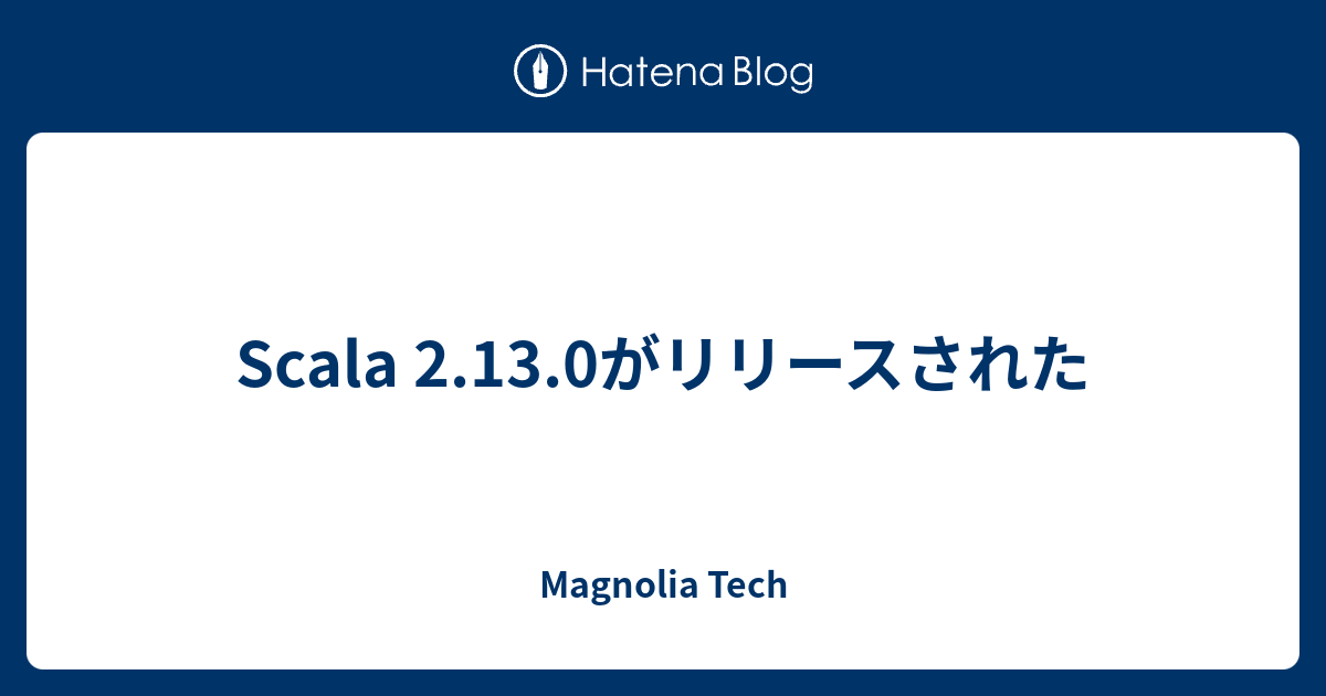 Scala 2.13.0がリリースされた - Magnolia Tech