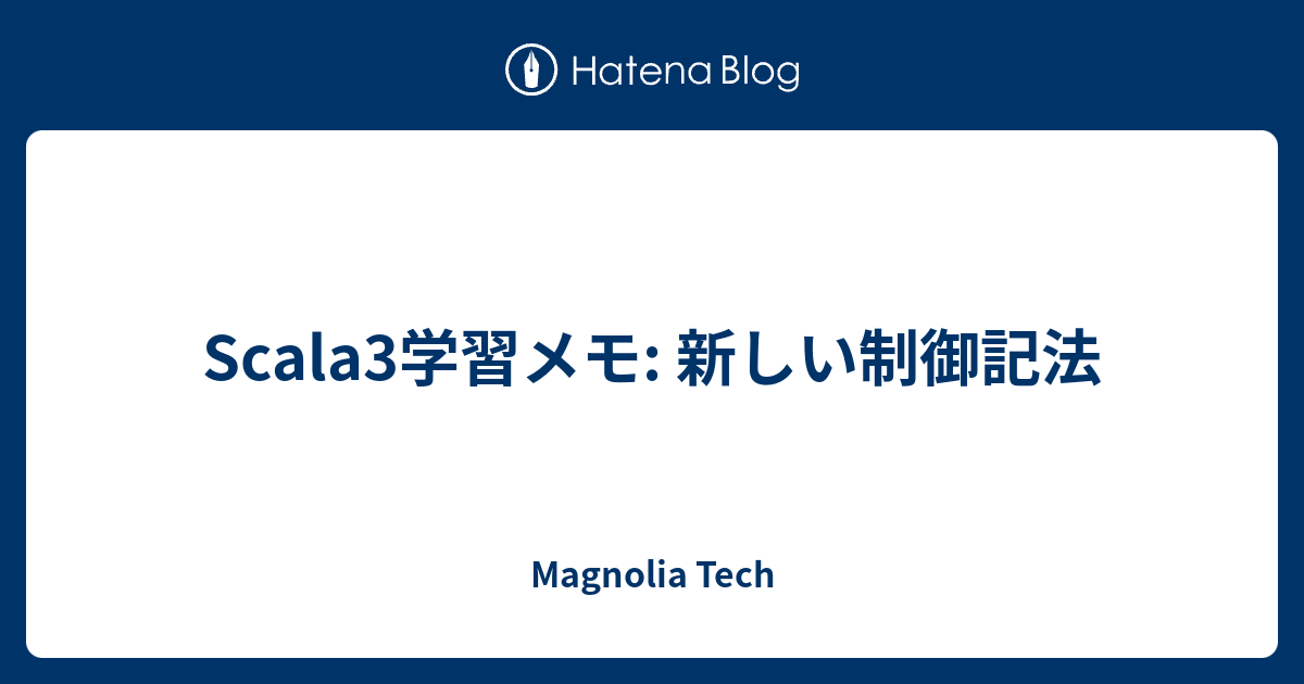 Scala3学習メモ: 新しい制御記法 - Magnolia Tech