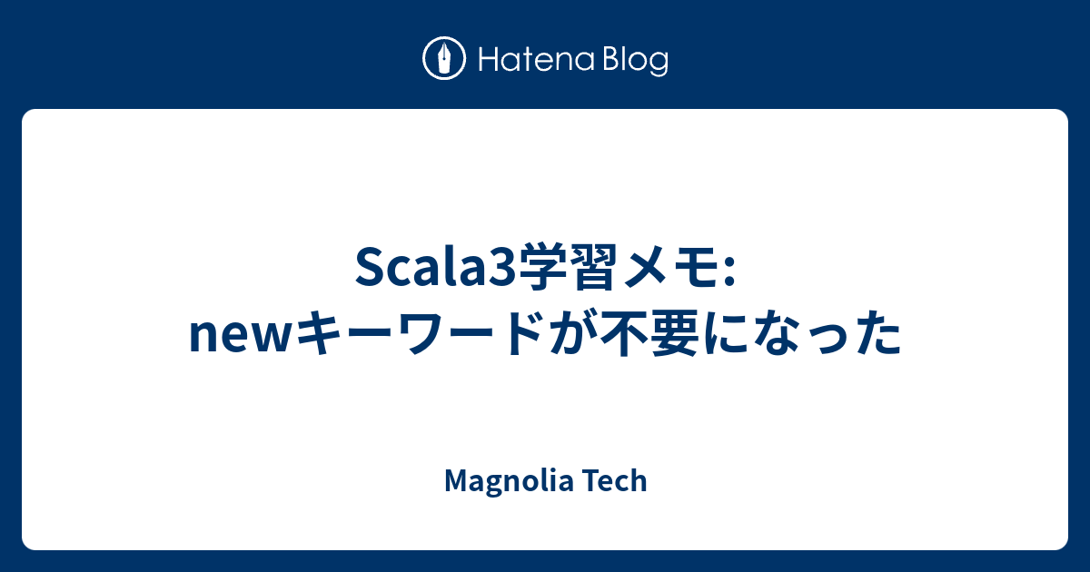 Scala3学習メモ: newキーワードが不要になった - Magnolia Tech