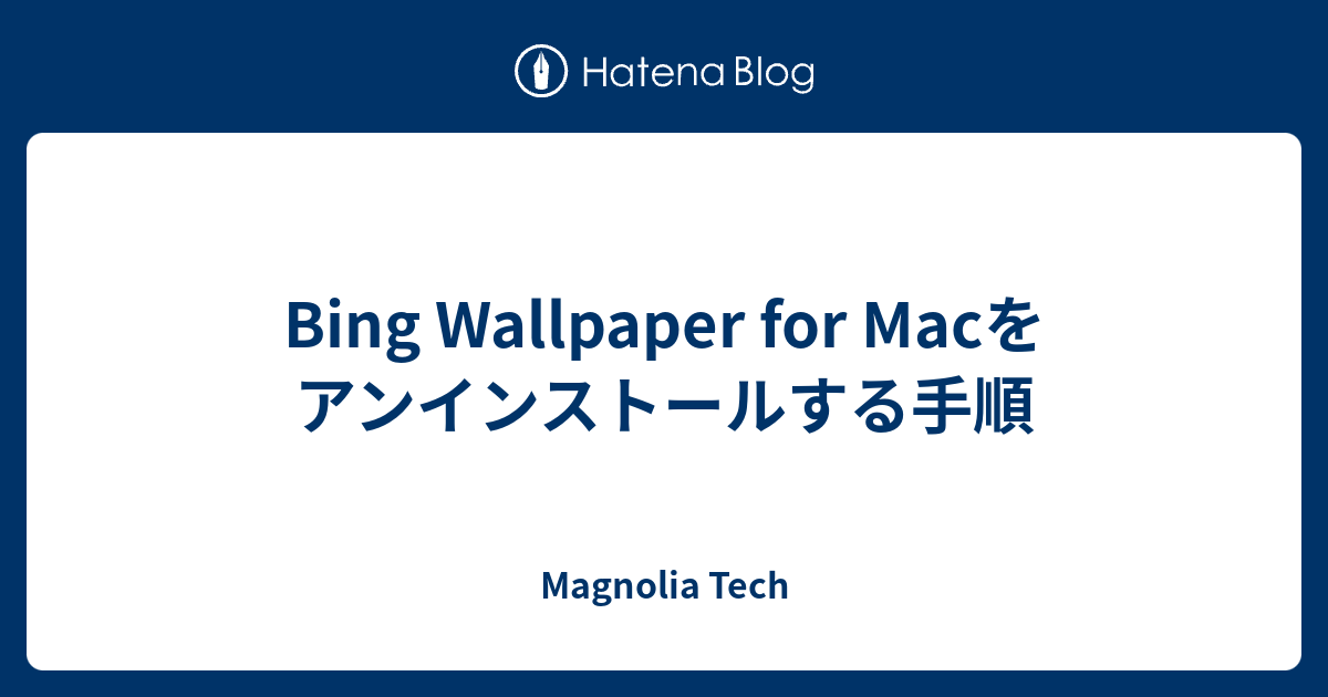 Bing Wallpaper for Macをアンインストールする手順 - Magnolia Tech