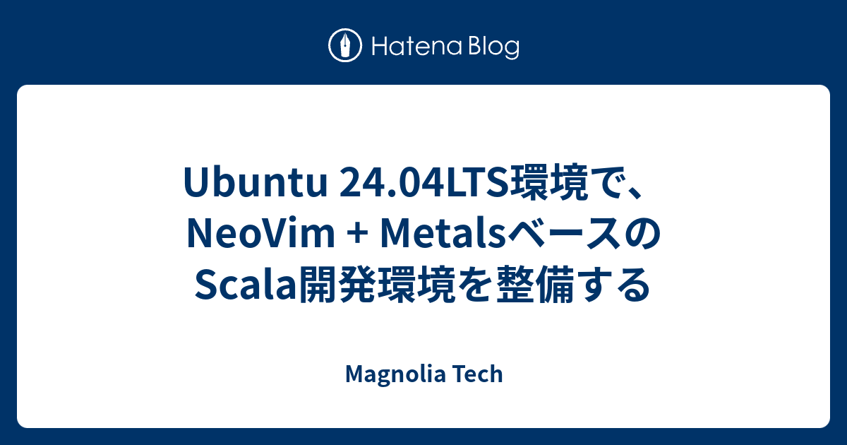 Ubuntu 24.04LTS環境で、NeoVim + MetalsベースのScala開発環境を整備する - Magnolia Tech
