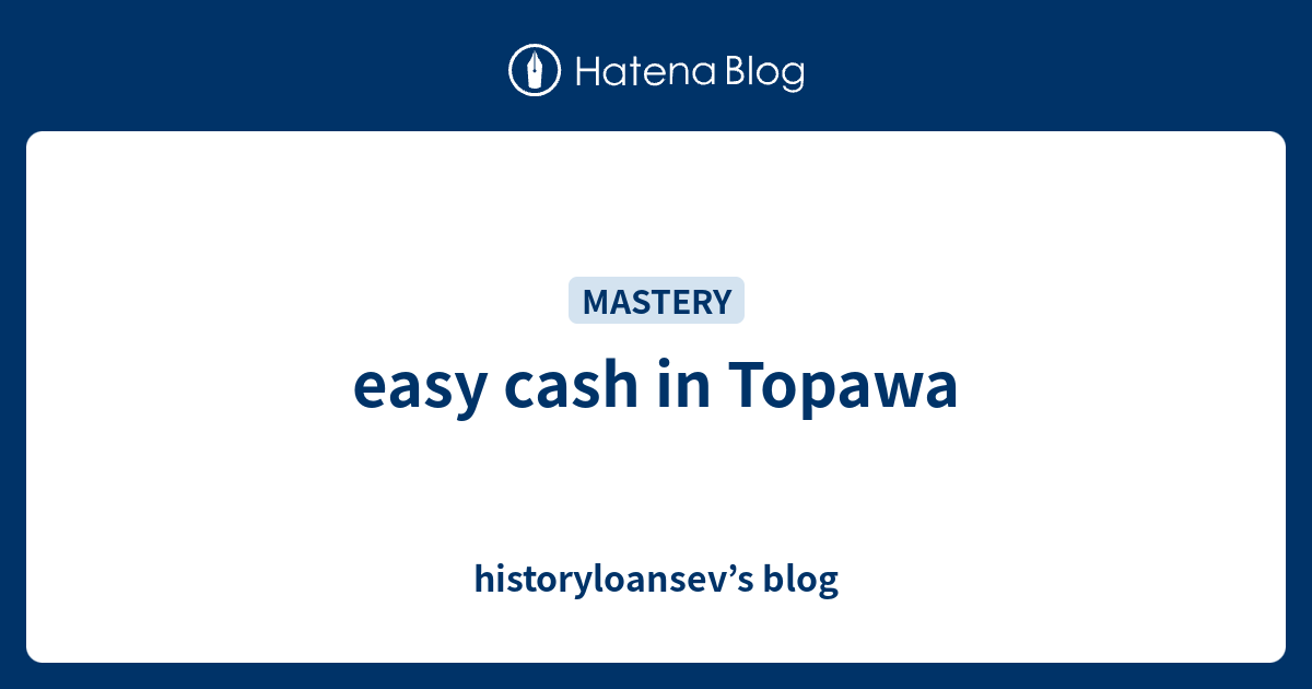 easy cash in Topawa - historyloansev’s blog