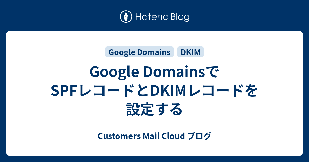 Google DomainsでSPFレコードとDKIMレコードを設定する - Customers Mail Cloud ブログ