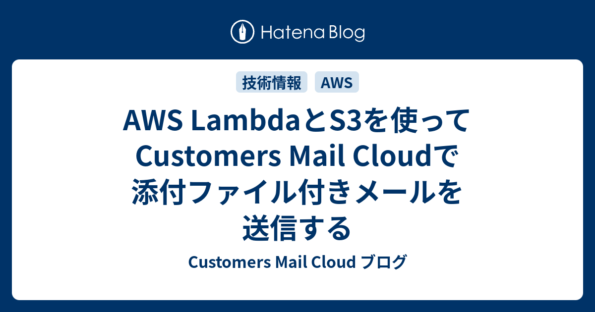 AWS LambdaとS3を使ってCustomers Mail Cloudで添付ファイル付きメールを送信する - Customers Mail Cloud ブログ