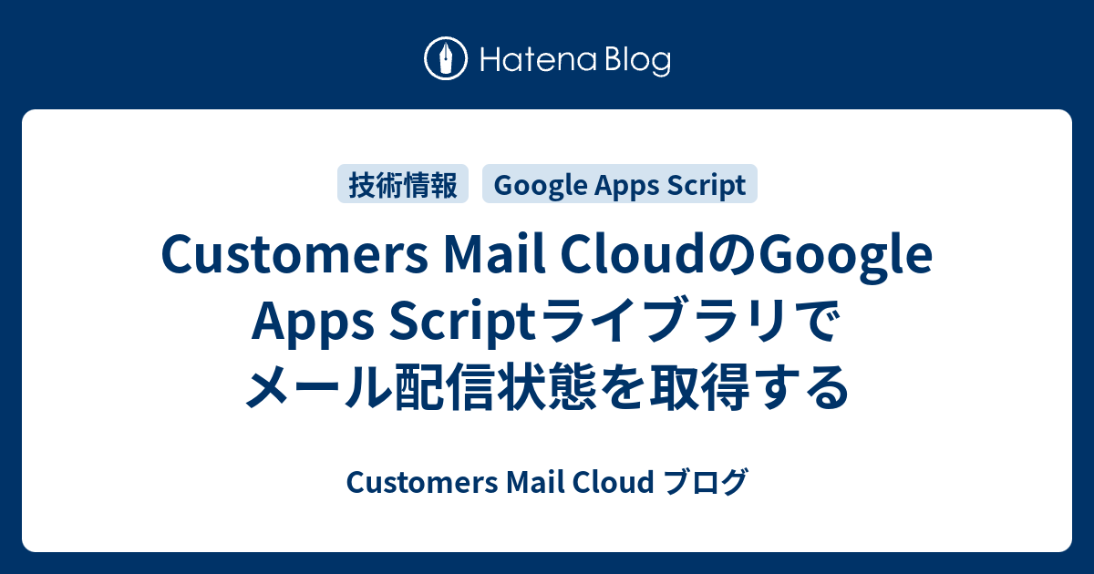Customers Mail CloudのGoogle Apps Scriptライブラリでメール配信状態を取得する - Customers Mail Cloud ブログ