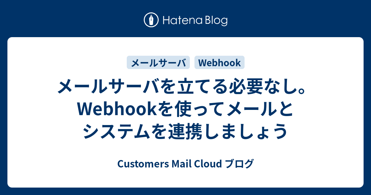 メールサーバを立てる必要なし。Webhookを使ってメールとシステムを連携しましょう - Customers Mail Cloud ブログ