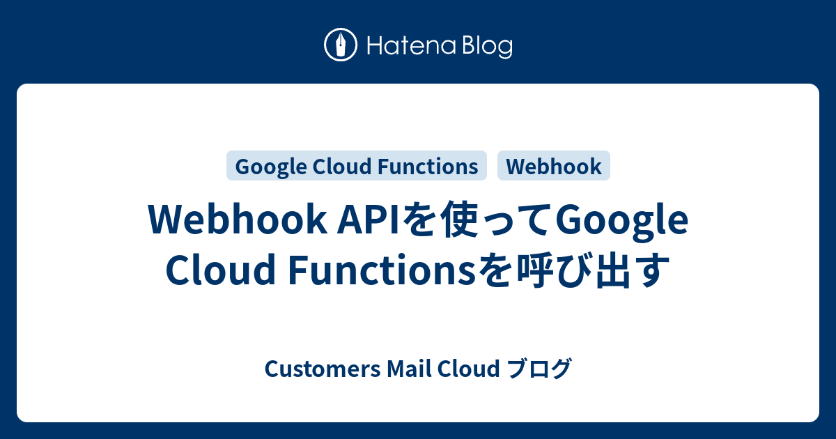 Webhook APIを使ってGoogle Cloud Functionsを呼び出す - Customers Mail Cloud ブログ