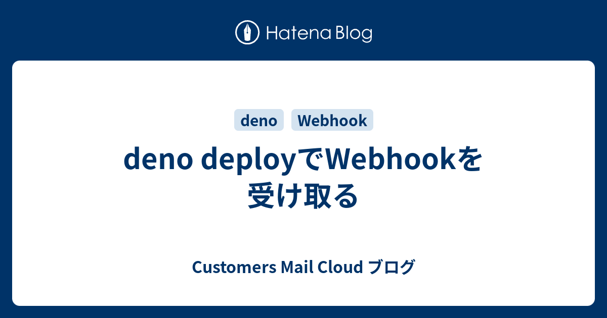 deno deployでWebhookを受け取る - Customers Mail Cloud ブログ