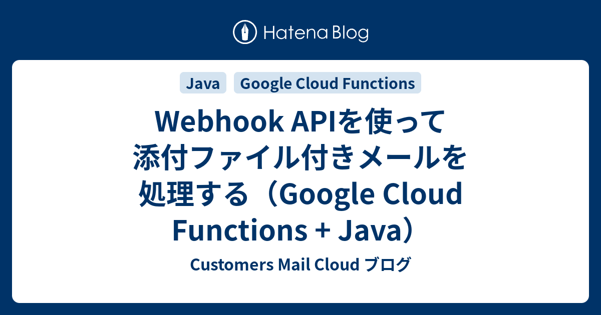 Webhook APIを使って添付ファイル付きメールを処理する（Google Cloud Functions + Java） - Customers Mail Cloud ブログ