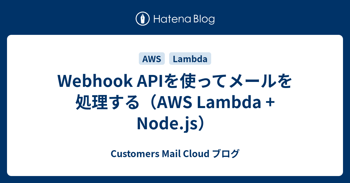 Webhook APIを使ってメールを処理する（AWS Lambda + Node.js） - Customers Mail Cloud ブログ