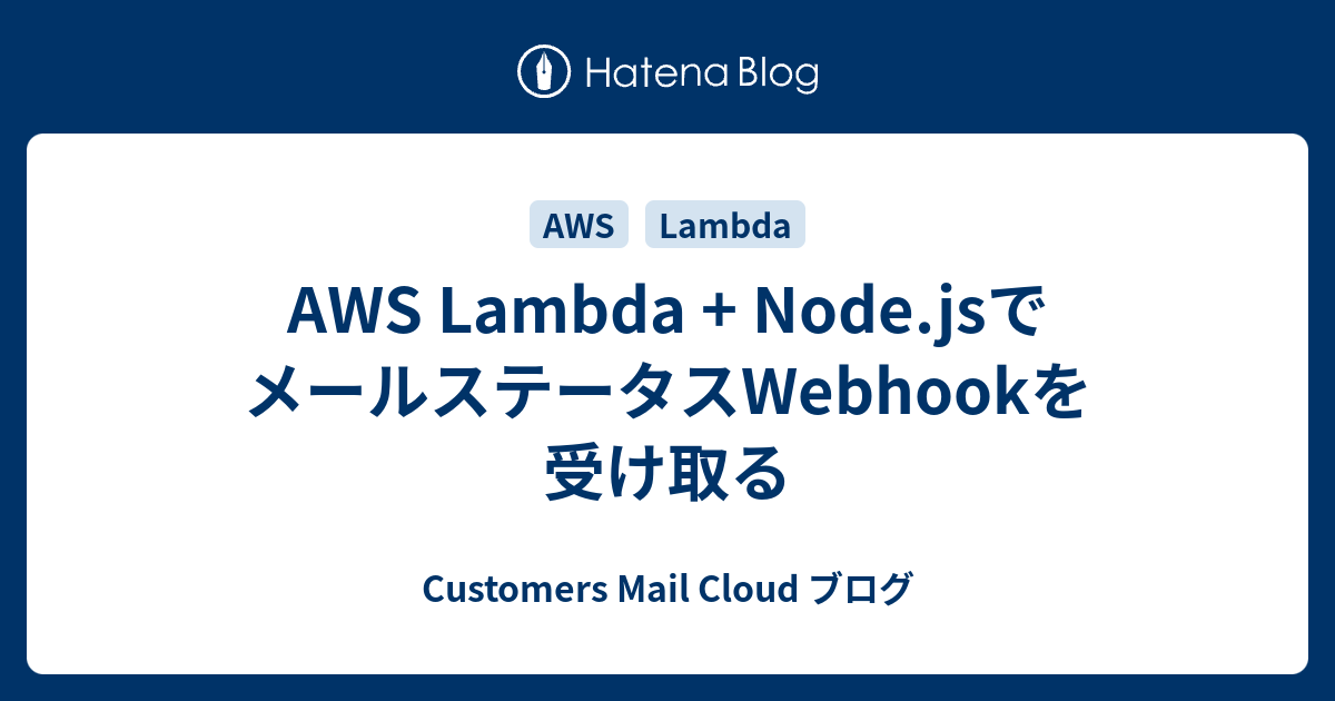 AWS Lambda + Node.jsでメールステータスWebhookを受け取る - Customers Mail Cloud ブログ