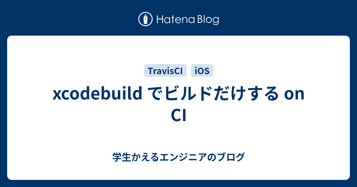 xcodebuild でビルドだけする on CI - 学生かえるエンジニアのブログ