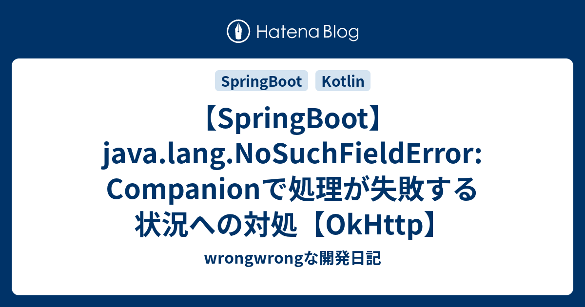 【SpringBoot】java.lang.NoSuchFieldError: Companionで処理が失敗する状況への対処【OkHttp ...