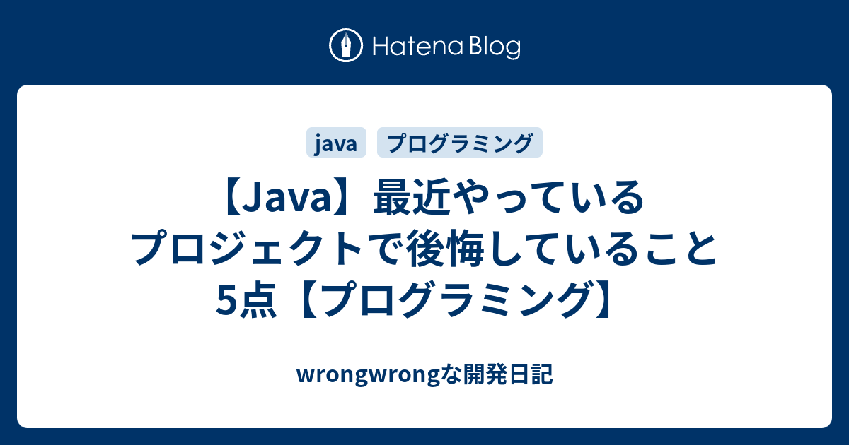 【Java】最近やっているプロジェクトで後悔していること5点【プログラミング】 - wrongwrongな開発日記