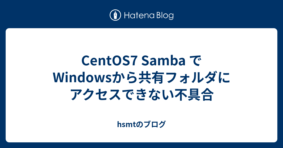 CentOS7 Samba で Windowsから共有フォルダにアクセスできない不具合 - hsmtのブログ