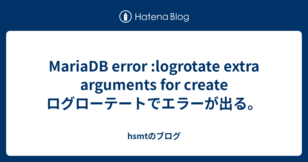 MariaDB error :logrotate extra arguments for create ログローテートでエラーが出る ...