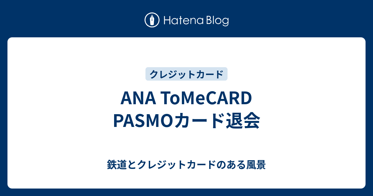 ANA To Me CARD PASMOの退会 - 鉄道とクレジットカードのある風景