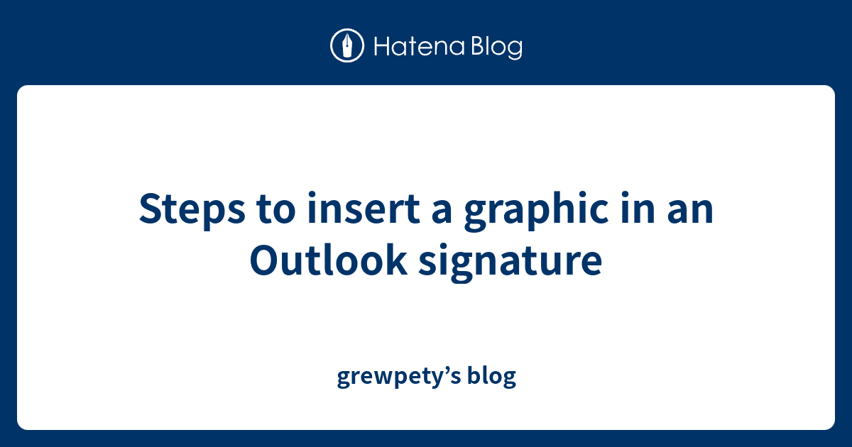 Steps to insert a graphic in an Outlook signature - grewpety’s blog