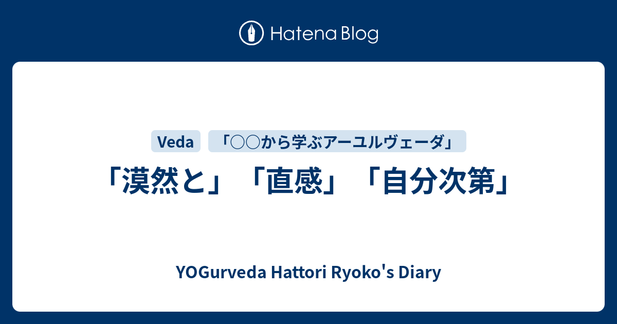 「漠然と」「直感」「自分次第」 - YOGurveda Hattori Ryoko's Diary