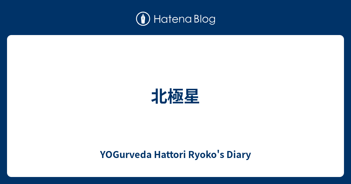 北極星 - YOGurveda Hattori Ryoko's Diary