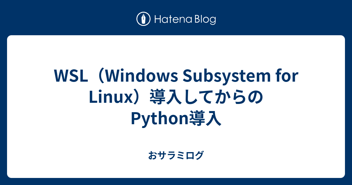 WSL（Windows Subsystem for Linux）導入してからのPython導入 - おサラミログ