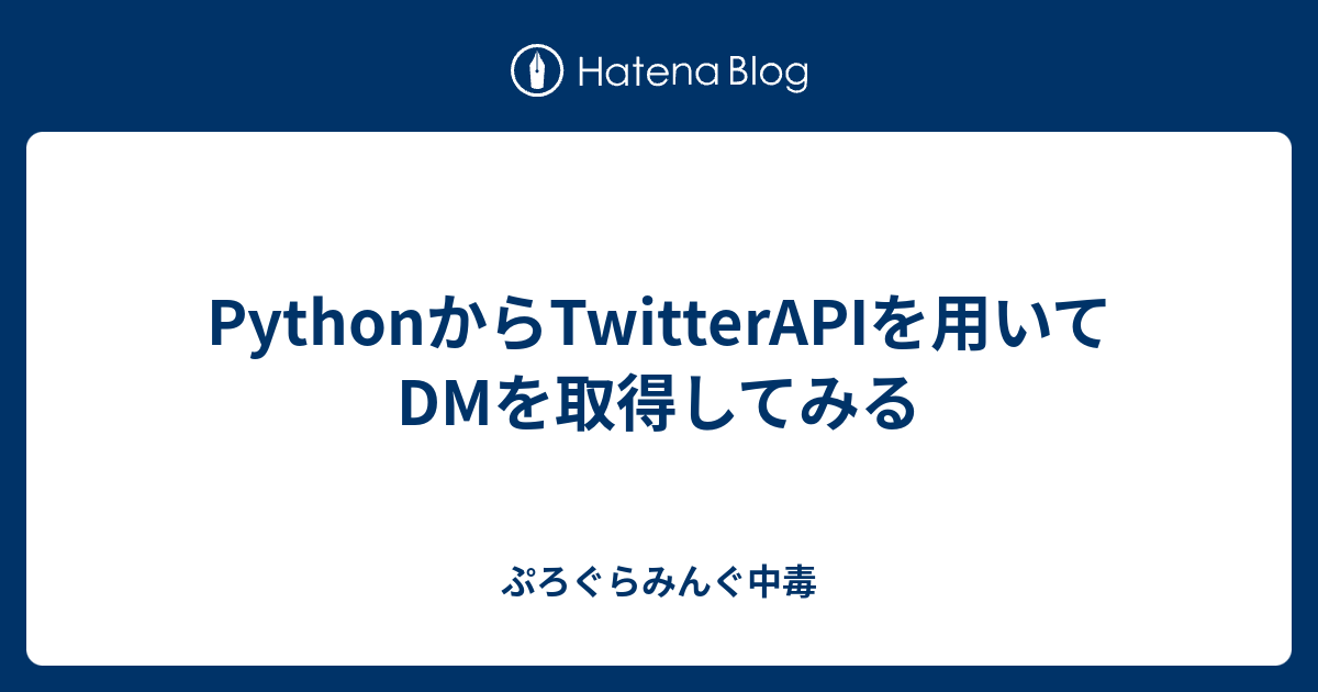 PythonからTwitterAPIを用いてDMを取得してみる - ぷろぐらみんぐ中毒