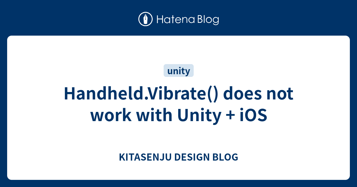 Handheld.Vibrate() does not work with Unity + iOS - KITASENJU DESIGN BLOG