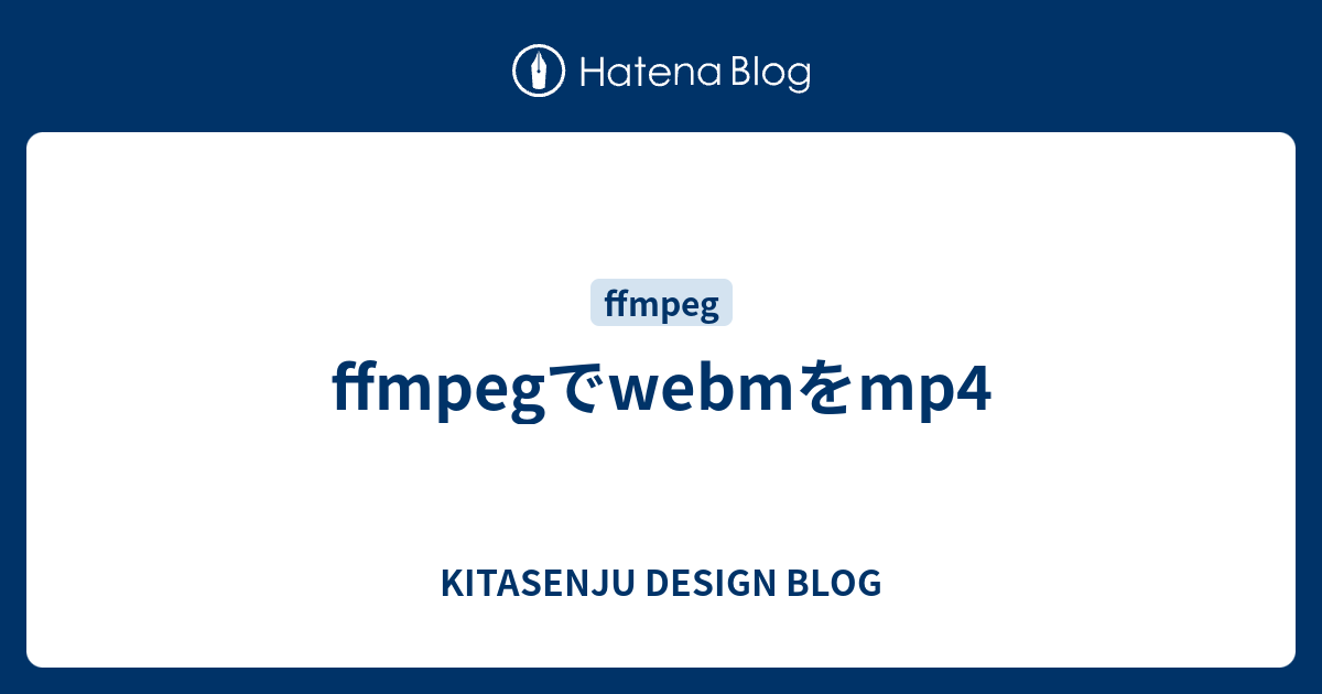 ffmpegでwebmをmp4 - KITASENJU DESIGN BLOG