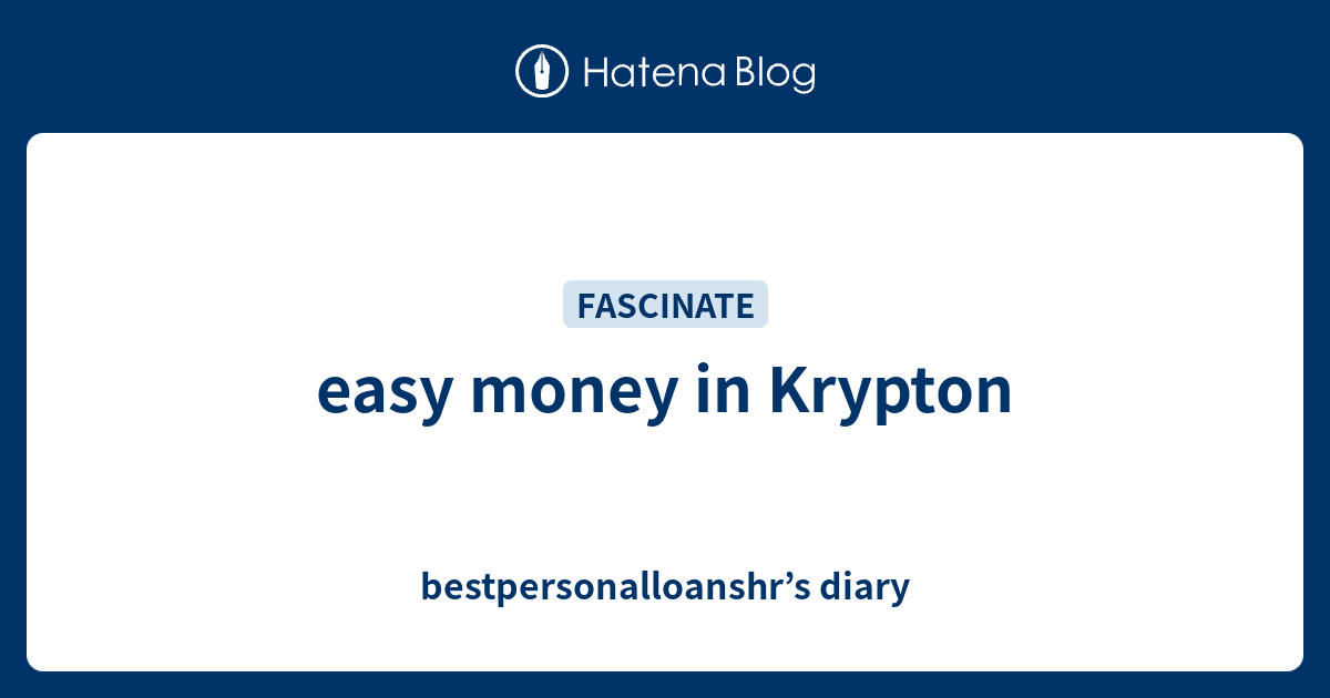 easy money in Krypton - bestpersonalloanshr’s diary