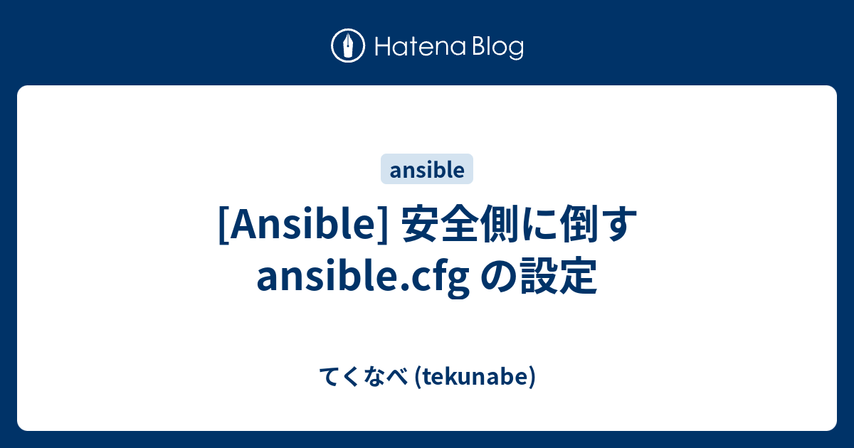 [Ansible] 安全側に倒す ansible.cfg の設定 - てくなべ (tekunabe)