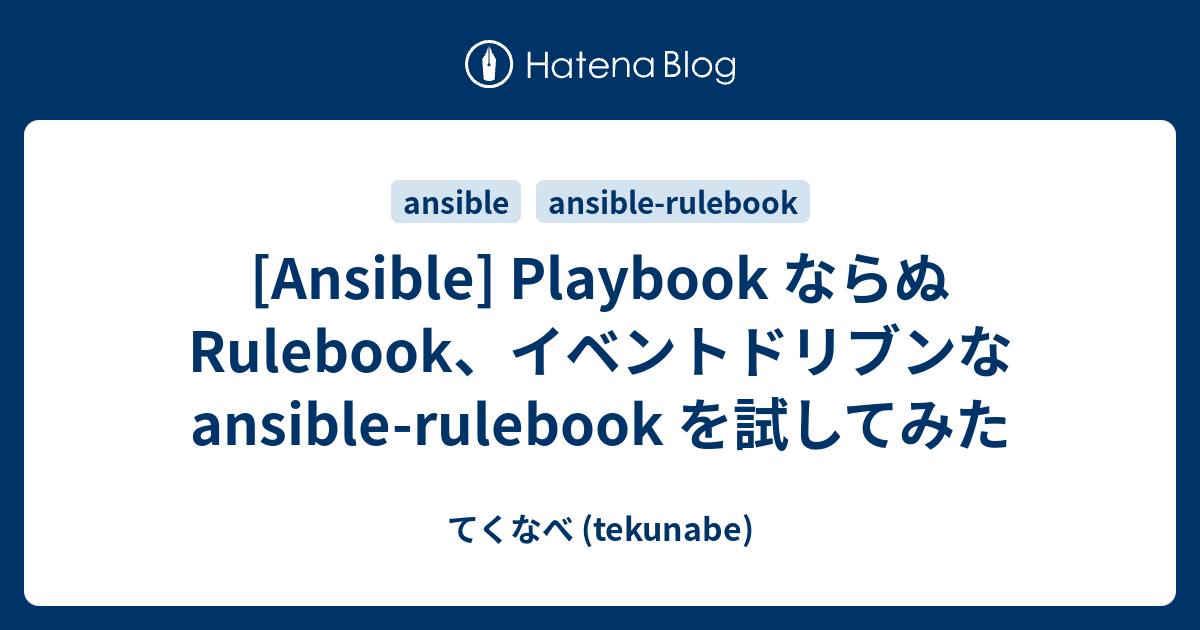 [Ansible] Playbook ならぬ Rulebook、イベントドリブンな ansible-rulebook を試してみた - てくなべ (tekunabe)