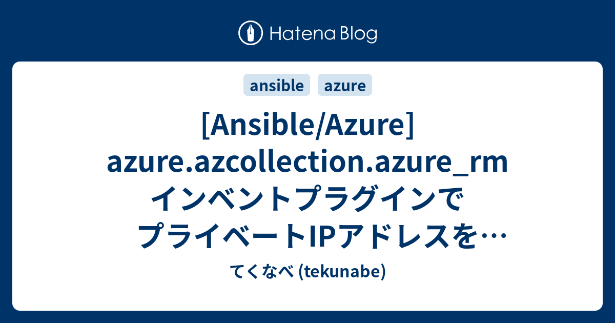 [Ansible/Azure] azure.azcollection.azure_rm インベントプラグインでプライベートIPアドレスを接続先にする - てくなべ (tekunabe)