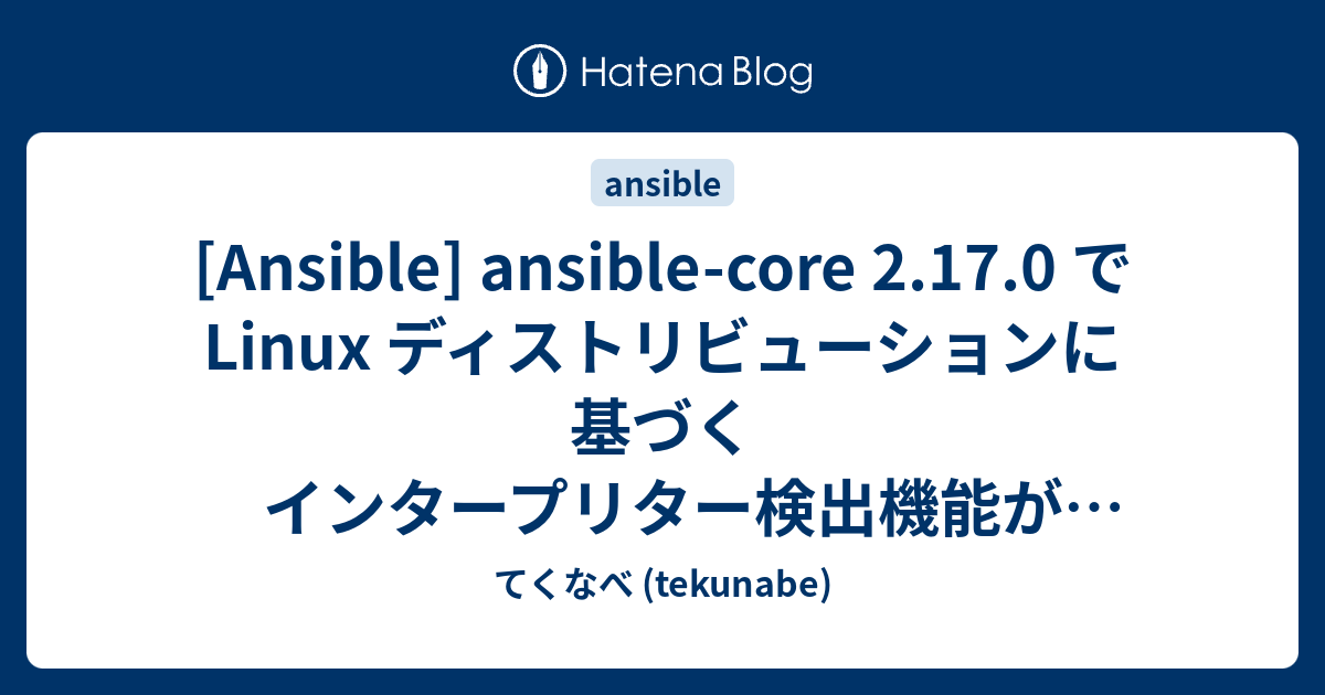 [Ansible] ansible-core 2.17.0 で Linux ディストリビューションに基づくインタープリター検出機能がなくなった - てくなべ (tekunabe)