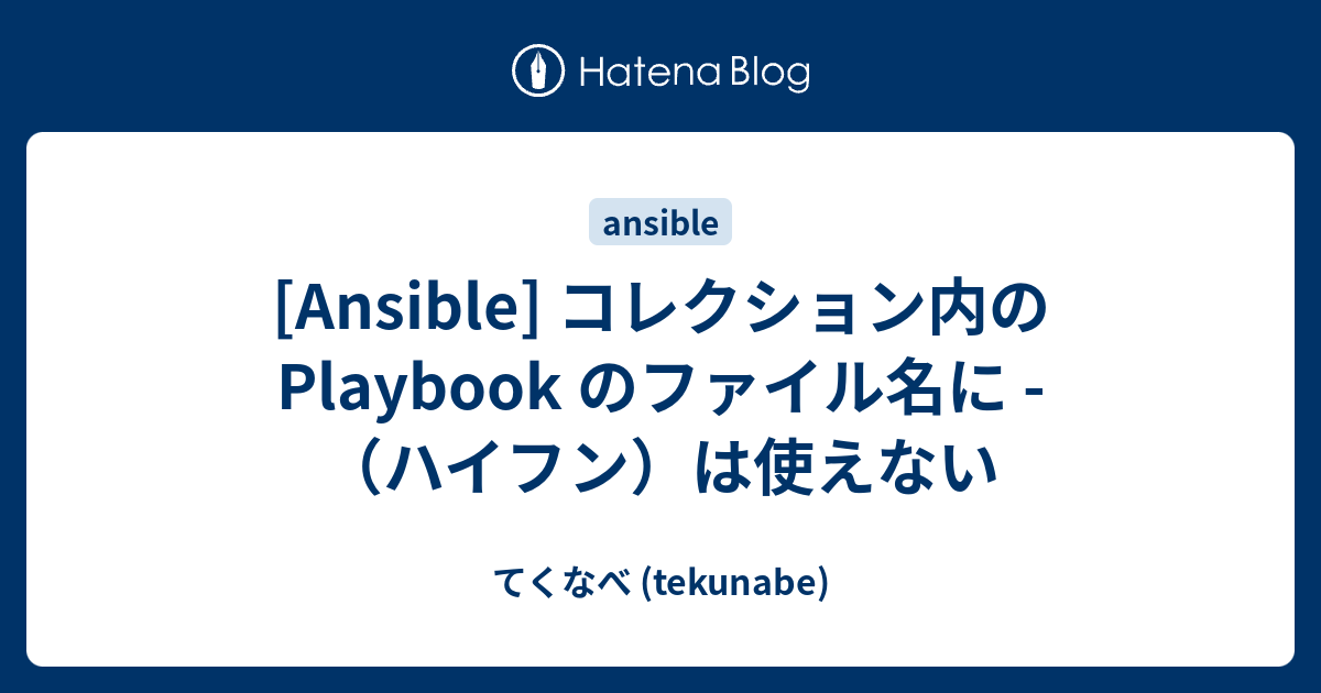 [Ansible] コレクション内の Playbook のファイル名に - （ハイフン）は使えない - てくなべ (tekunabe)