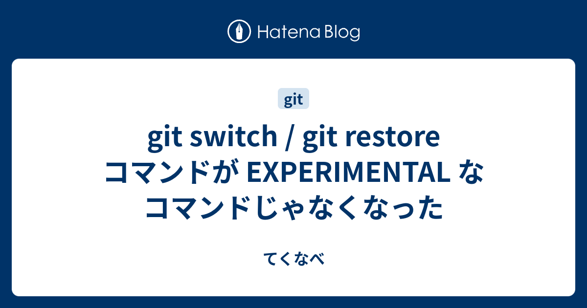 git switch / git restore コマンドが EXPERIMENTAL なコマンドじゃなくなった - てくなべ (tekunabe)