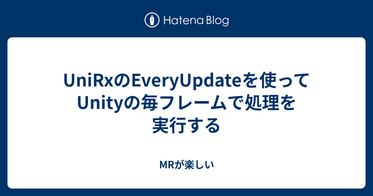 UniRxのEveryUpdateを使ってUnityの毎フレームで処理を実行する - MRが楽しい
