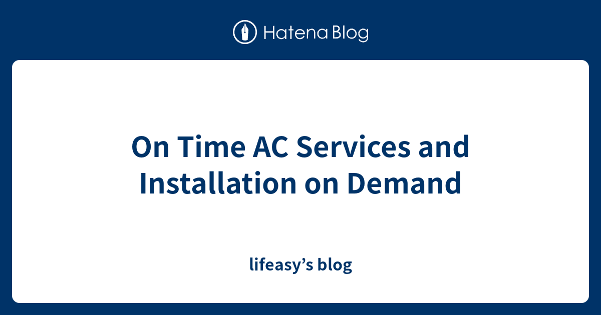 On Time AC Services and Installation on Demand - lifeasy’s blog
