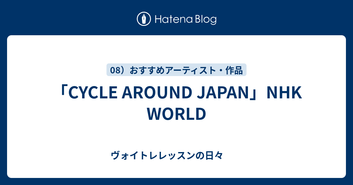 「CYCLE AROUND JAPAN」NHK WORLD - ヴォイトレレッスンの日々