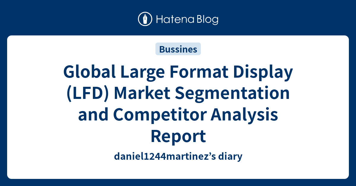 Global Large Format Display (LFD) Market Segmentation and Competitor ...