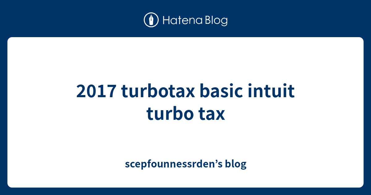 2017 turbotax basic intuit turbo tax - scepfounnessrden’s blog