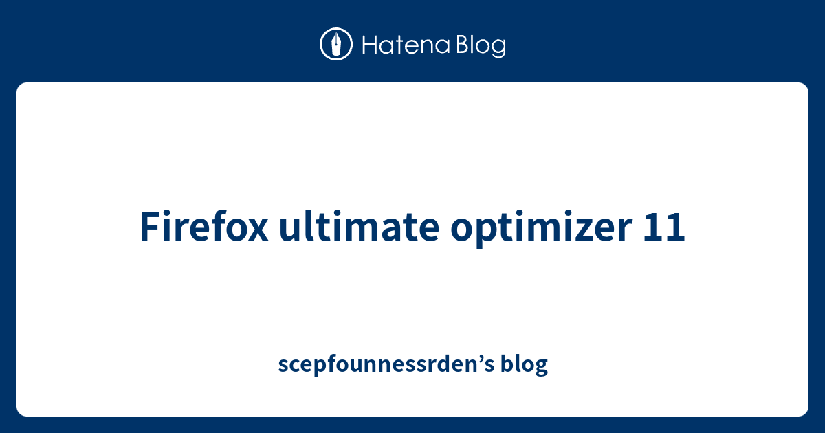 Firefox ultimate optimizer 11 - scepfounnessrden’s blog