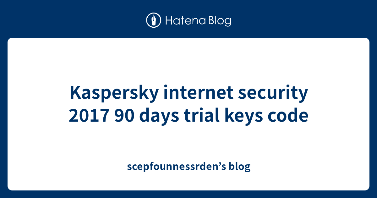 Kaspersky internet security 2017 90 days trial keys code ...