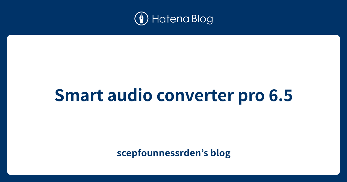 Smart audio converter pro 6.5 - scepfounnessrden’s blog