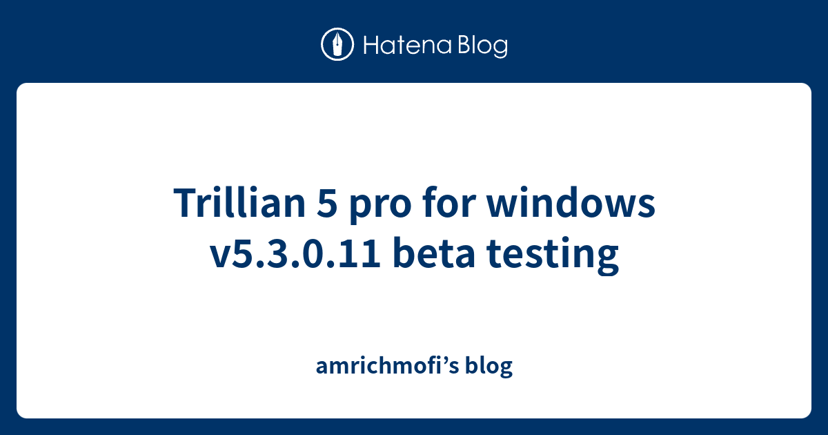 Trillian 5 pro for windows v5.3.0.11 beta testing - amrichmofi’s blog