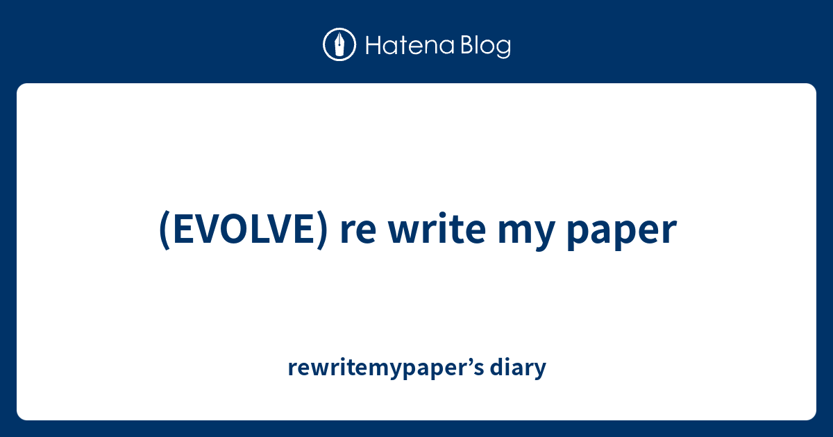 (EVOLVE) re write my paper - rewritemypaper’s diary