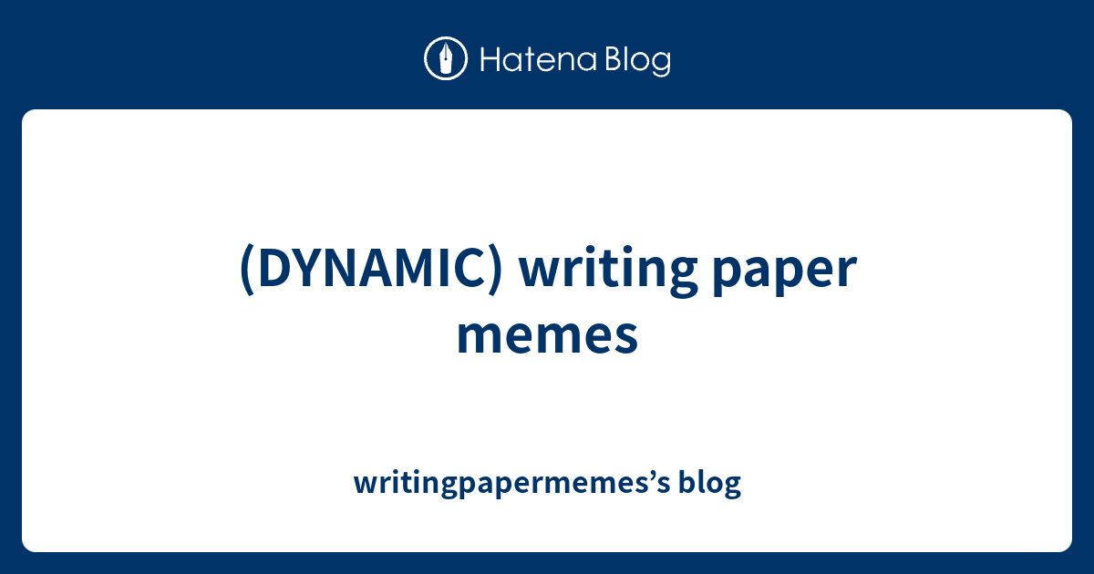 (DYNAMIC) writing paper memes - writingpapermemes’s blog